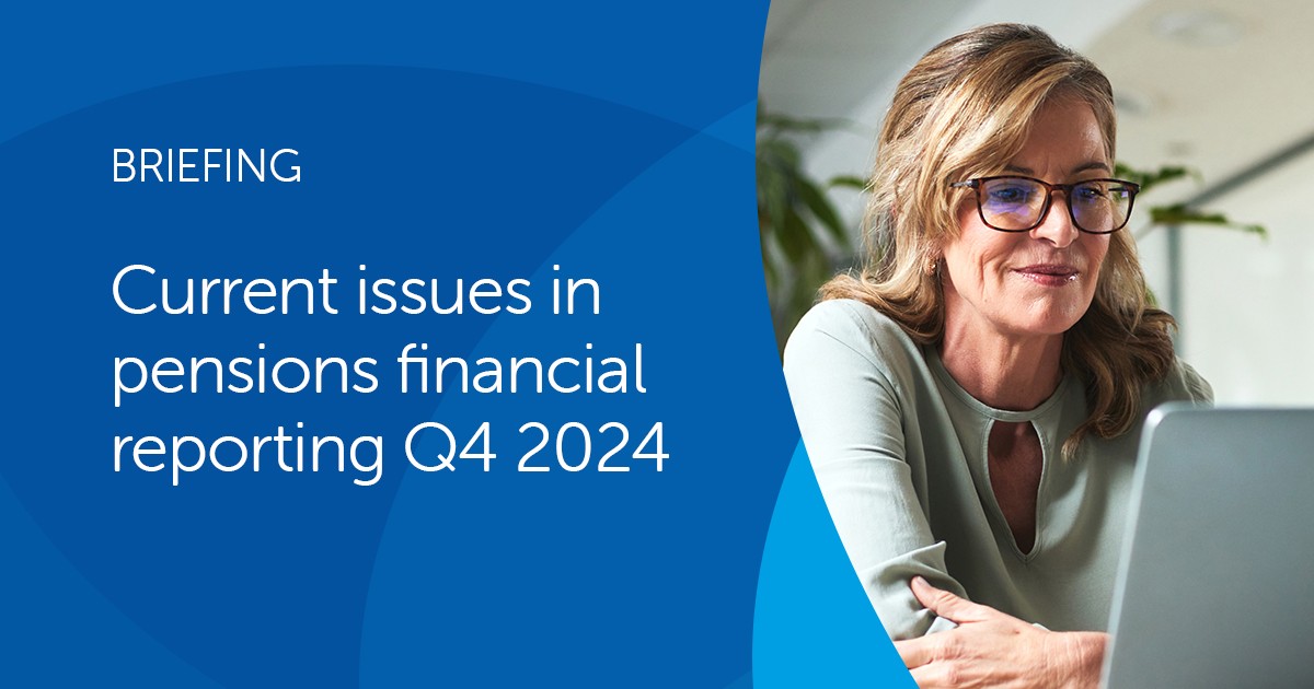 Current issues in pensions financial reporting Q4 2024 - Briefings ...