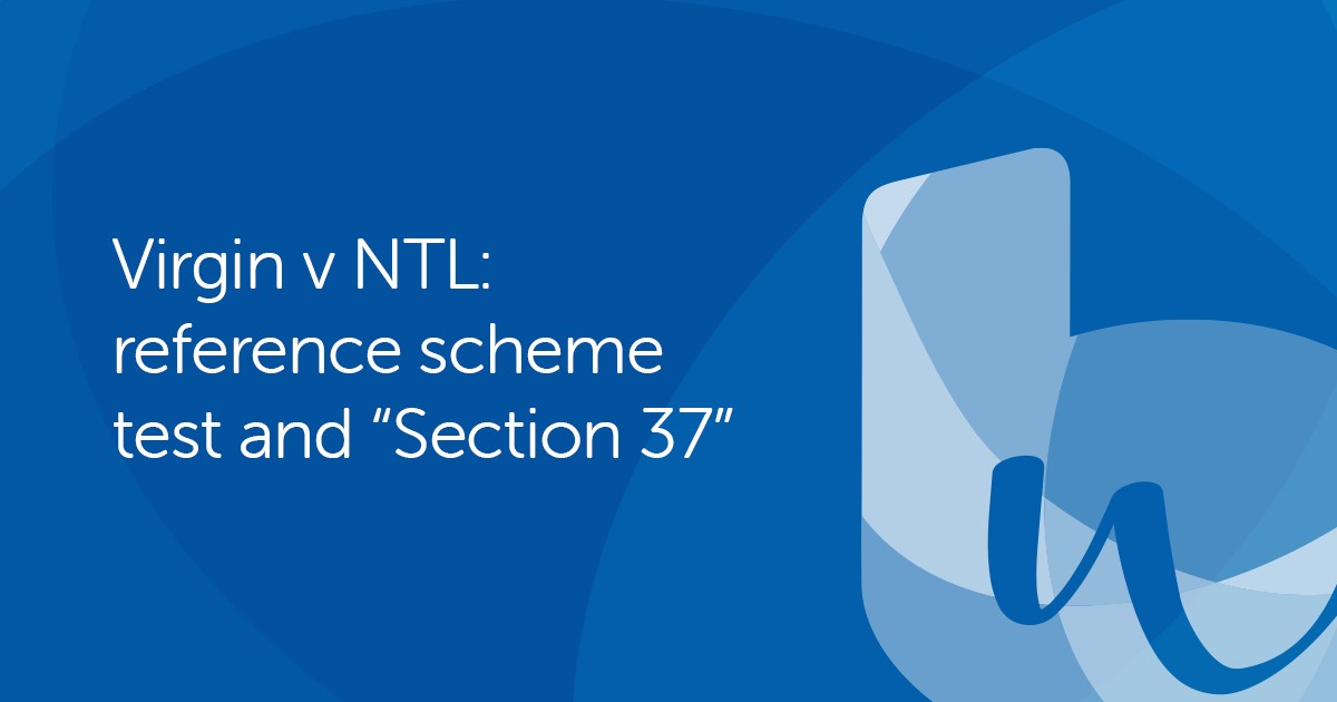 Virgin Media v NTL: reference scheme test and “Section 37” - Blog ...